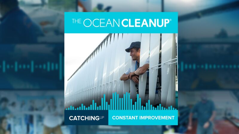 Constant Improvement | Passing The Torch | Podcasts | The Ocean Cleanup